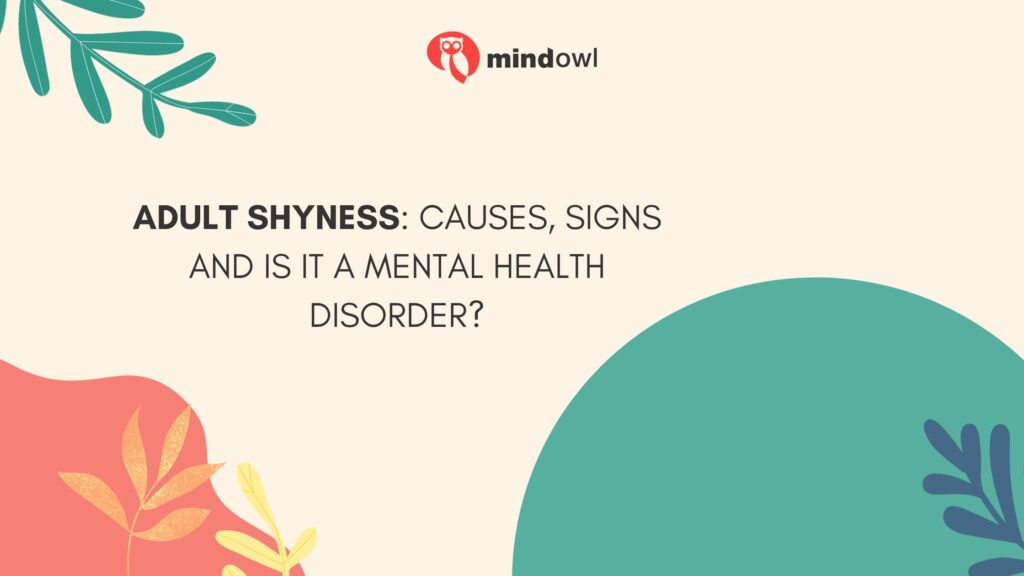 Adult Shyness: Causes, Signs And Is It A Mental Health Disorder? - MindOwl
