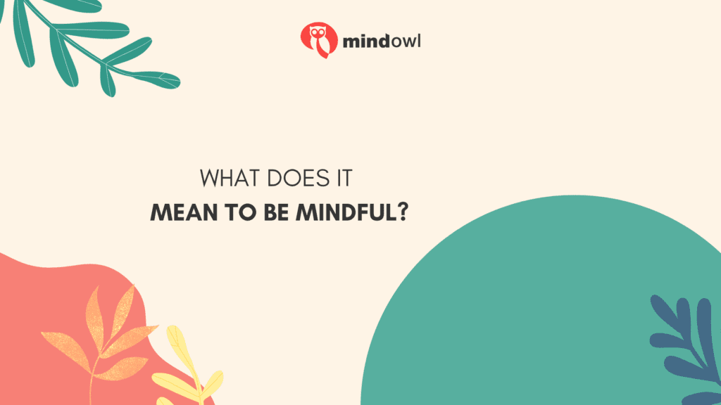 What Does It Mean To Be Mindful? - MindOwl