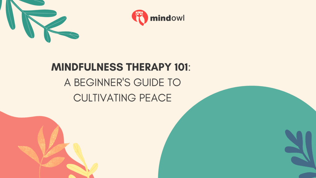 Mindfulness Therapy 101: A Beginner's Guide To Cultivating Peace - MindOwl