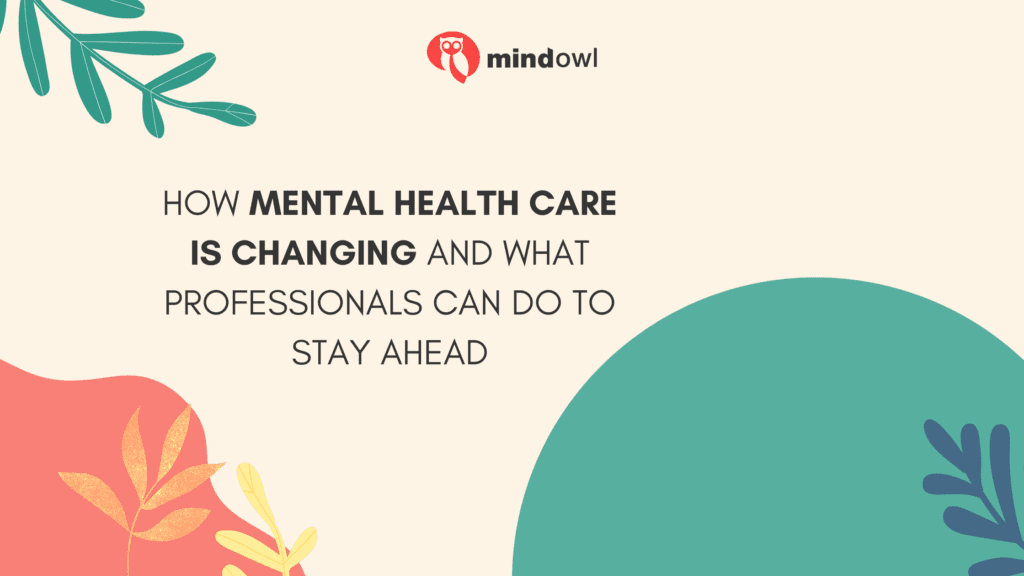 How Mental Health Care Is Changing And What Professionals Can Do To ...