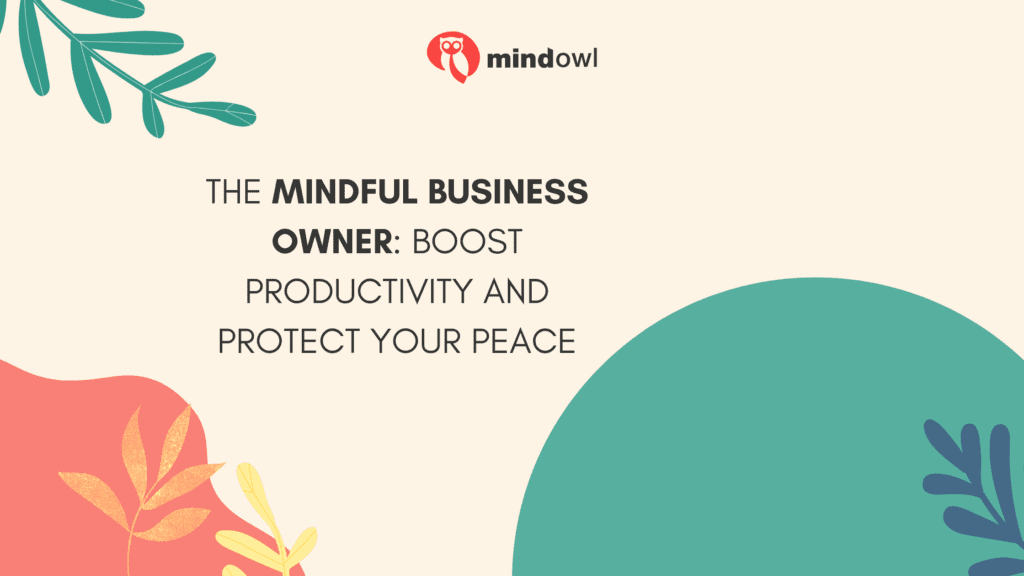 The Mindful Business Owner: Boost Productivity And Protect Your Peace ...